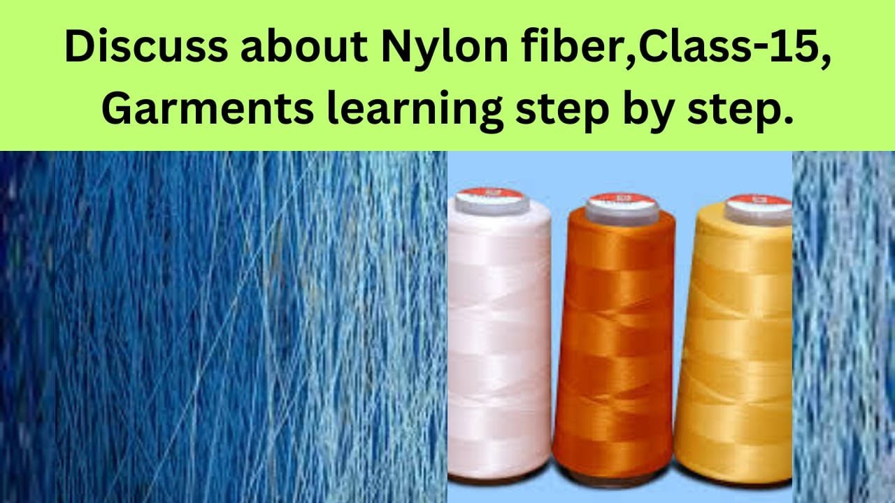 Discuss about Nylon fiber,class 15, Garments learning step by step ...