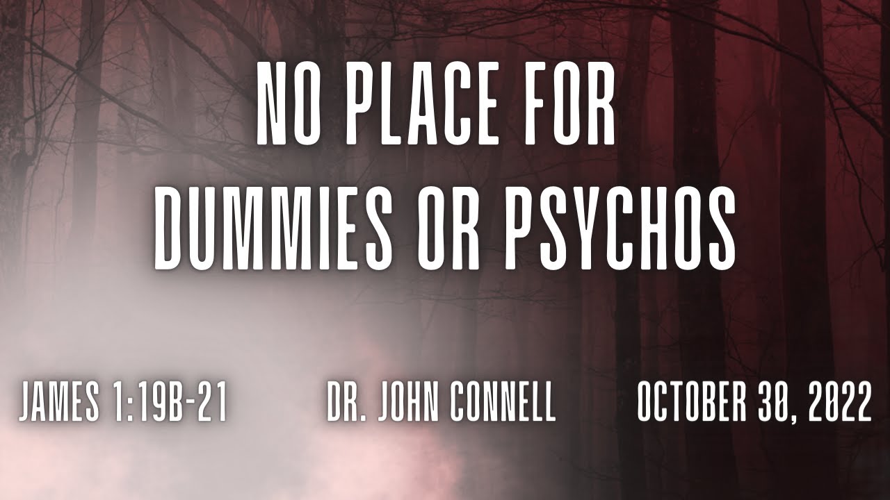 No Place for Dummies or Psychos | James 1:19b-21 | Dr. John Connell ...