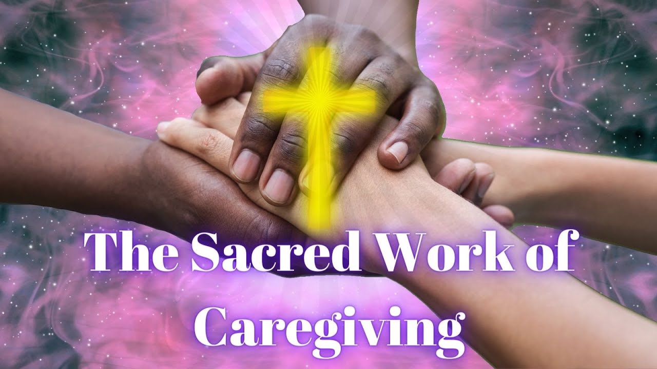 The Sacred Work of Caregiving - YouTube