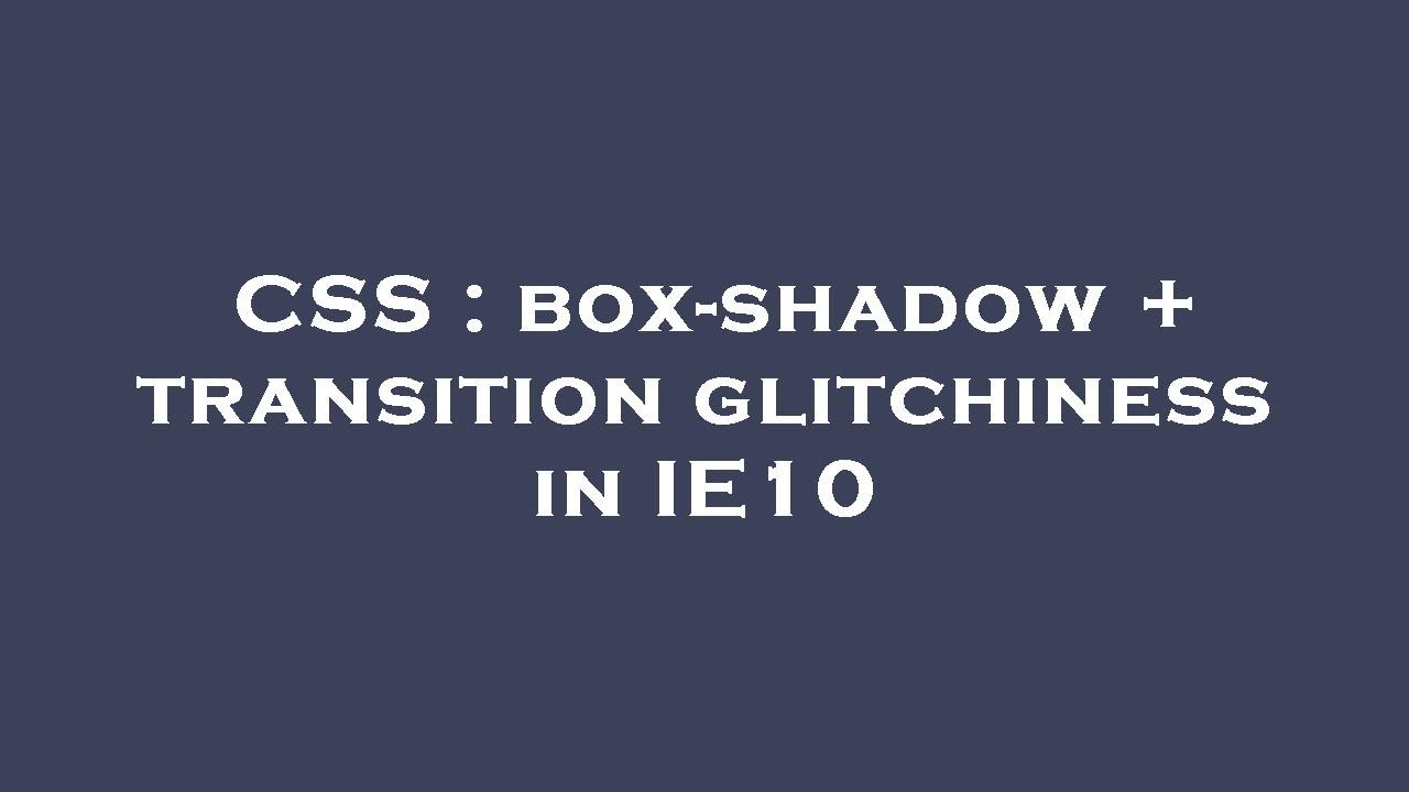 CSS Box shadow Transition Glitchiness In IE10 YouTube CSS Box shadow Transition Glitchiness In IE10 YouTube