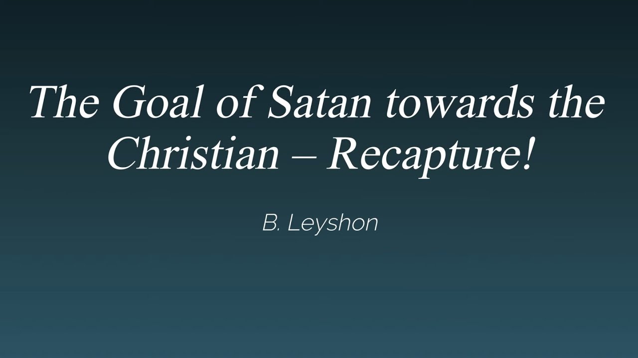 The Goal of Satan towards the Christian – Recapture! - YouTube