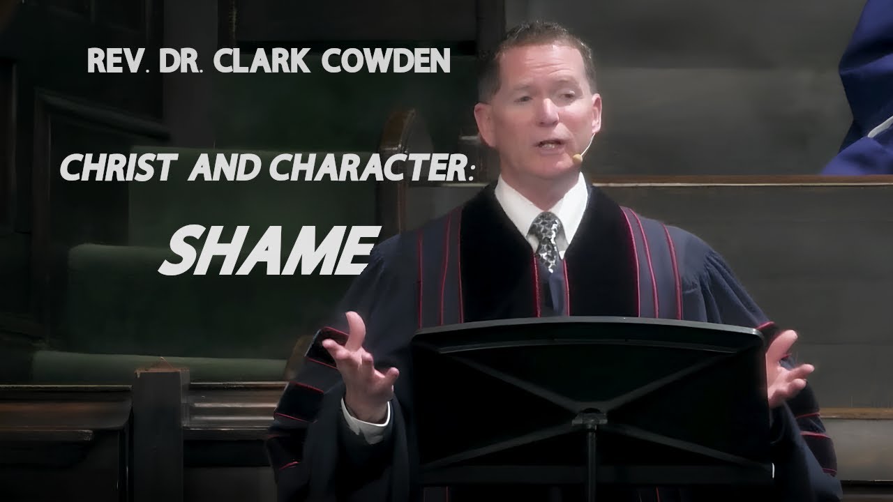 Christ and Character: Shame - Rev. Dr. Clark Cowden | FULL SERMON - YouTube