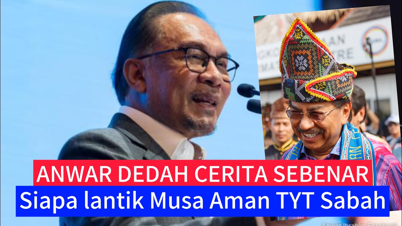 ANWAR DEDAH SIAPA LANTIK Musa Aman sebagai TYT : SATU MALAYSIA TERKEJUT ...