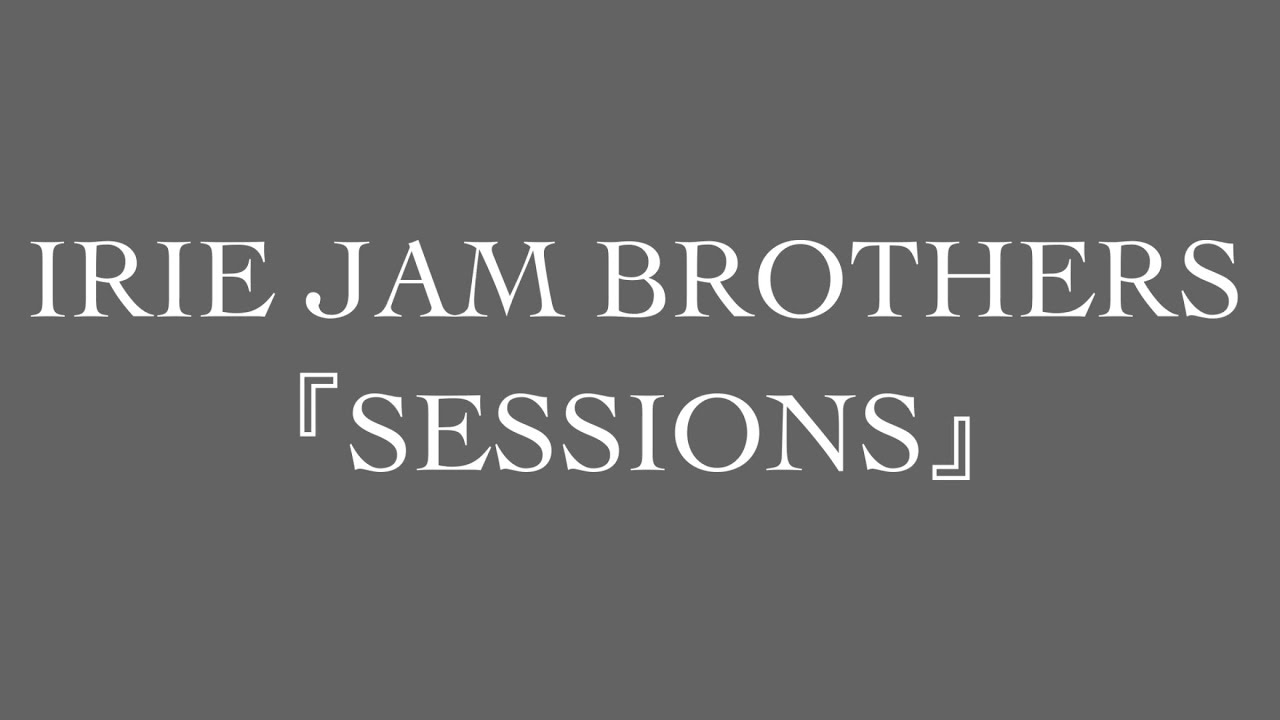 IRIE JAM BROTHERS 1st EP 『SESSIONS』 Teaser - YouTube Music