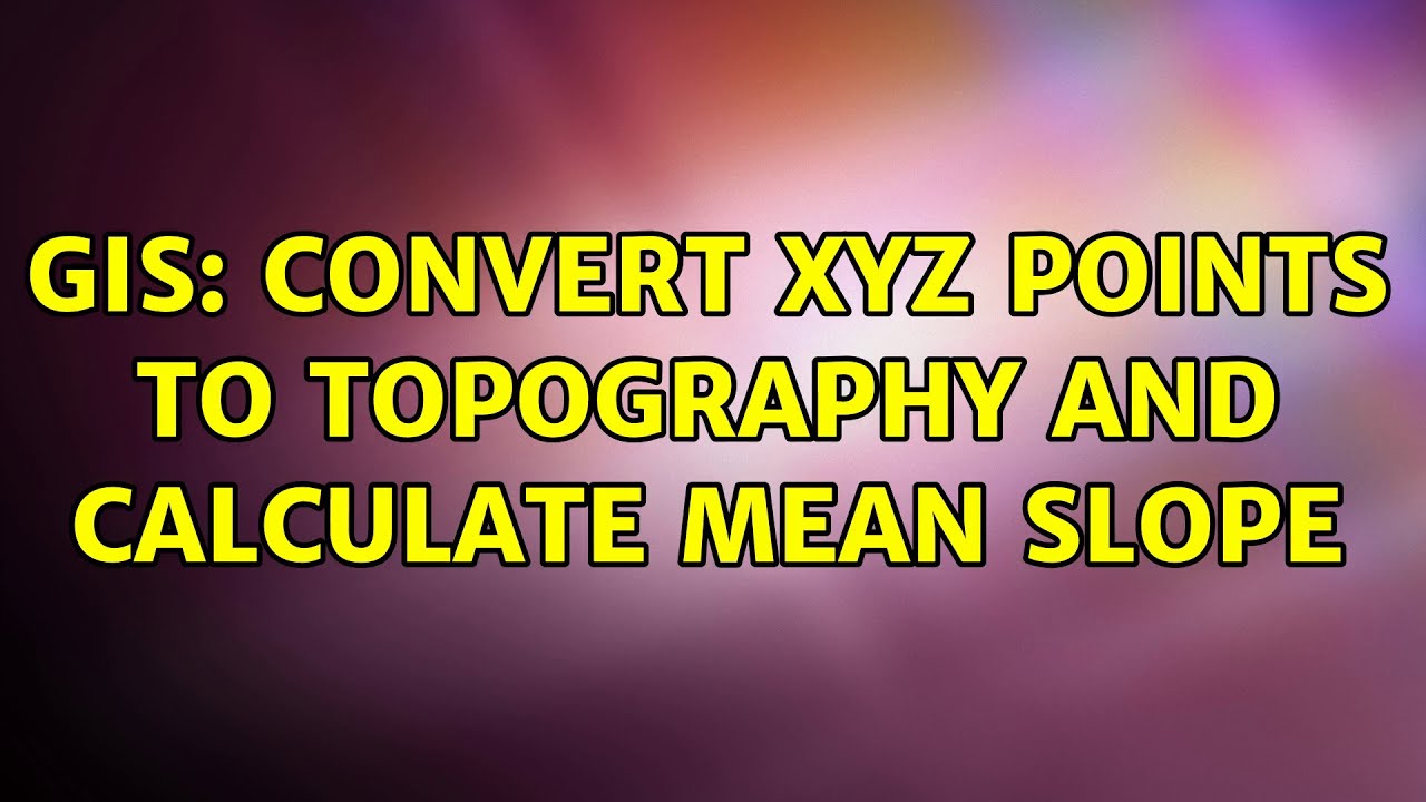 GIS: Convert xyz points to topography and calculate mean slope - YouTube