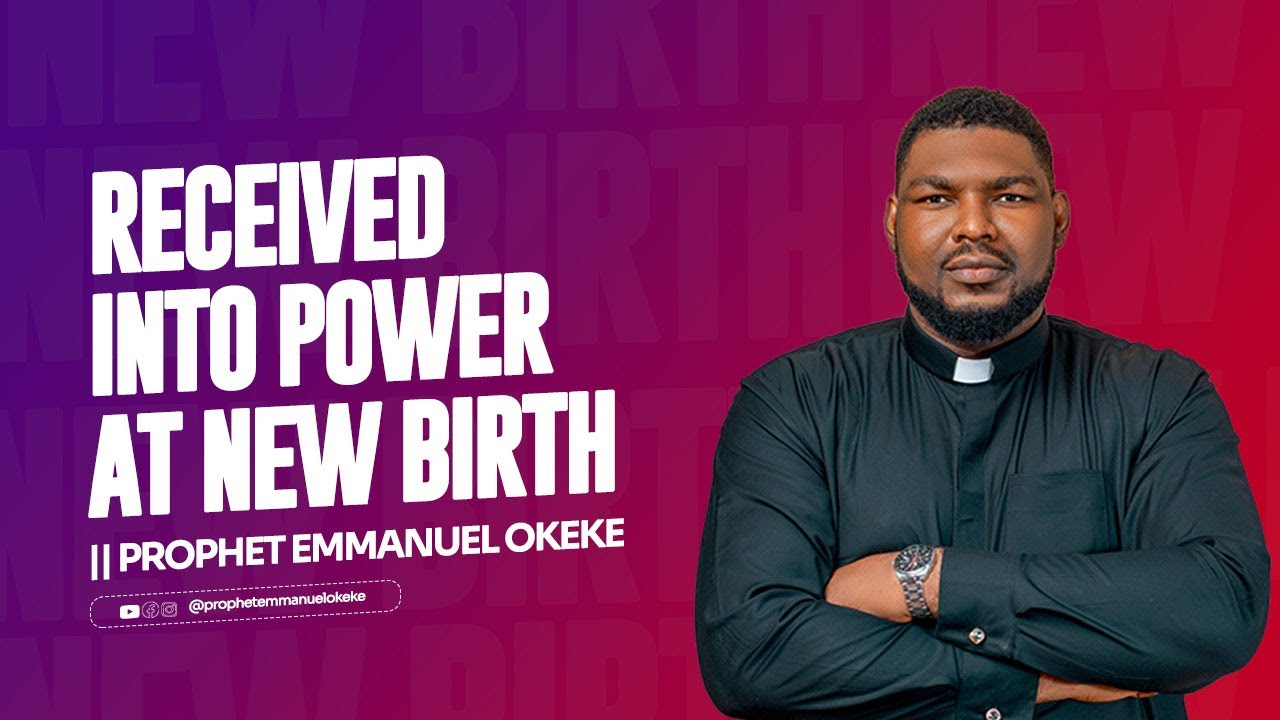 Received into Power at New Birth | Prophet Emmanuel Okeke - YouTube