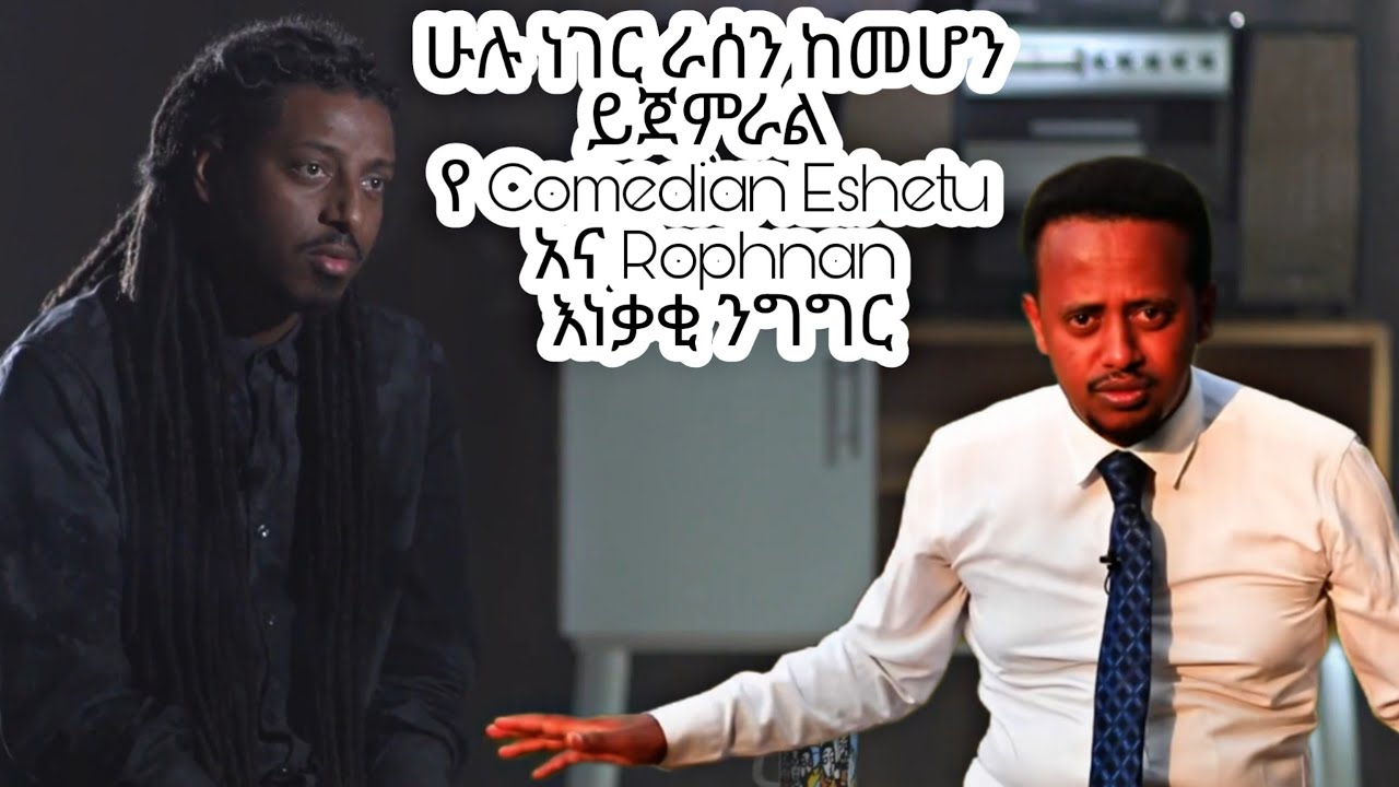ሁሉ ነገር ራሰን ከመሆን ይጀምራል የ Comedian Eshetu አና የሮፍናን እነቃቂ ንግግር ...