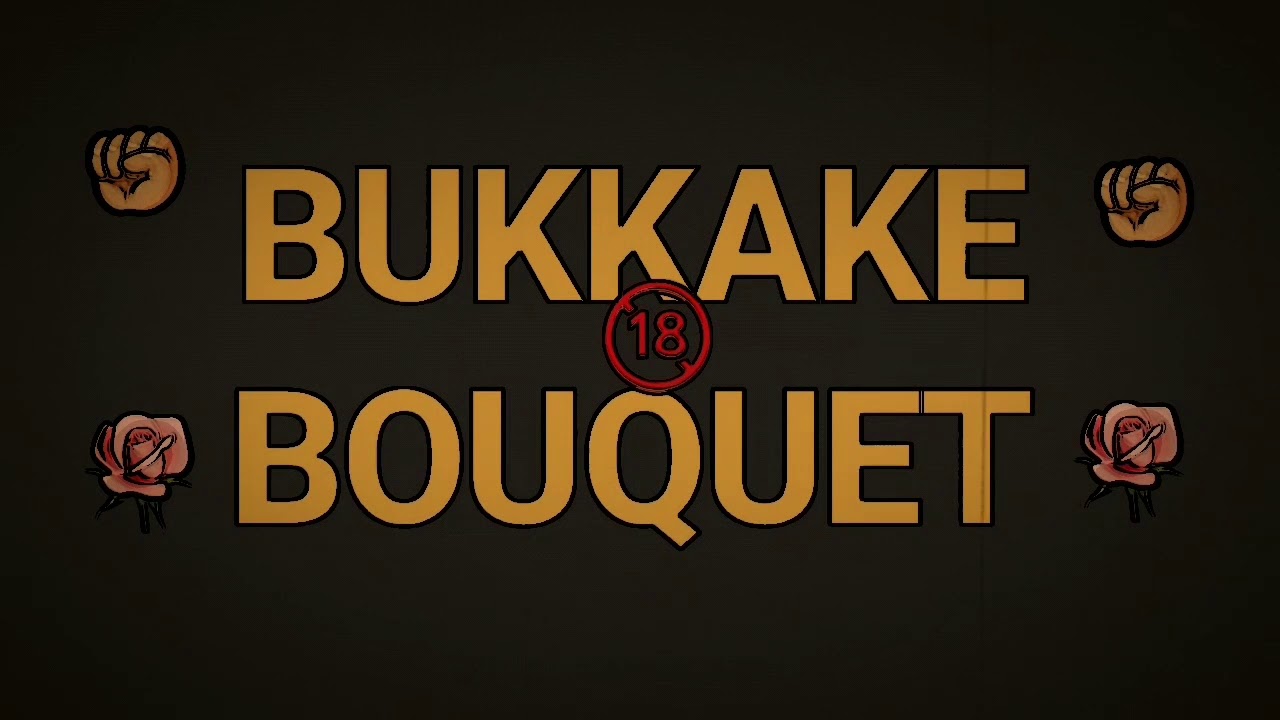 BUKKAKE BOUQUET - YouTube