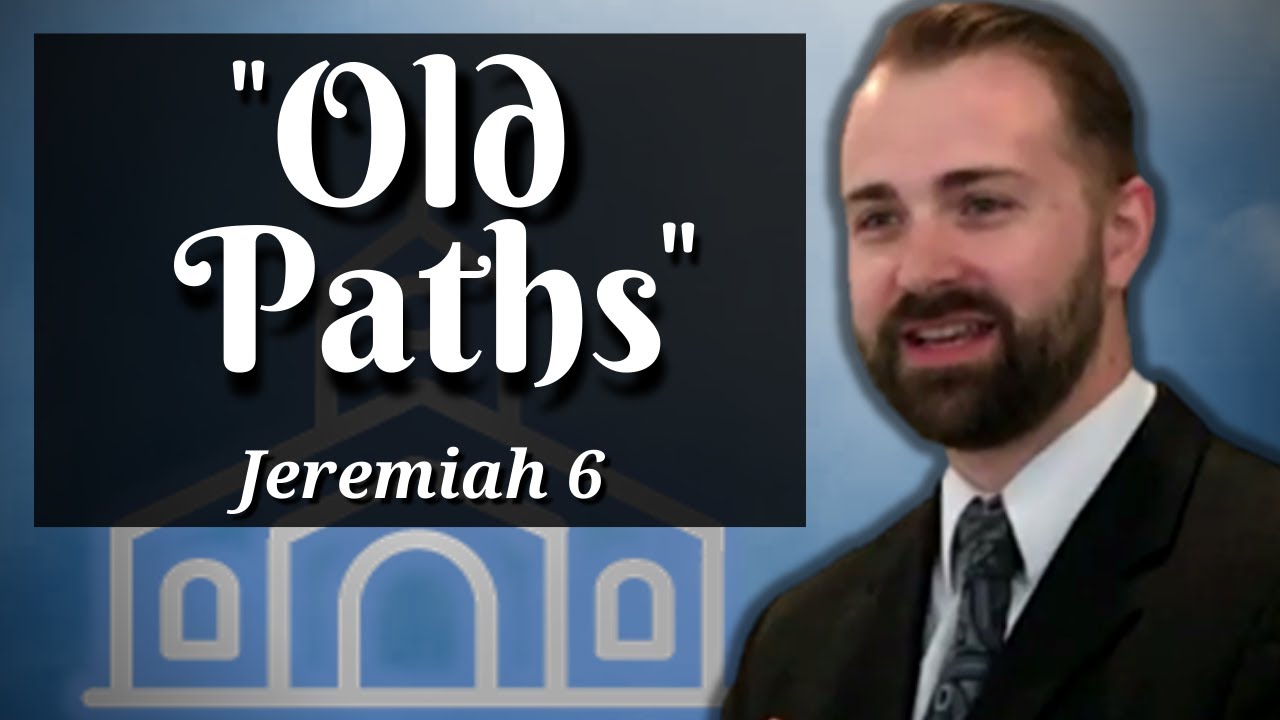 Jeremiah 6 - "Old Paths" (Sermons from Verses We Misunderstand) - YouTube