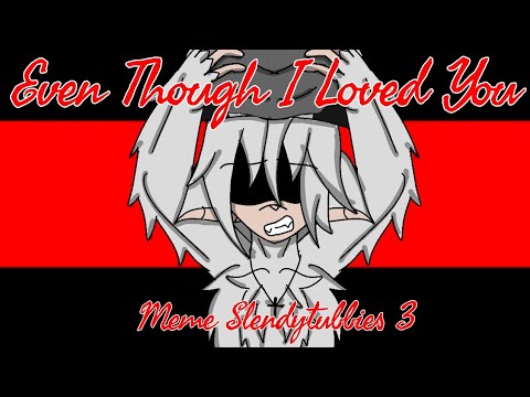 Even Though I Loved You ⭐// Meme Animation☯️ [Slendytubbies] ️ //💎Leer ...