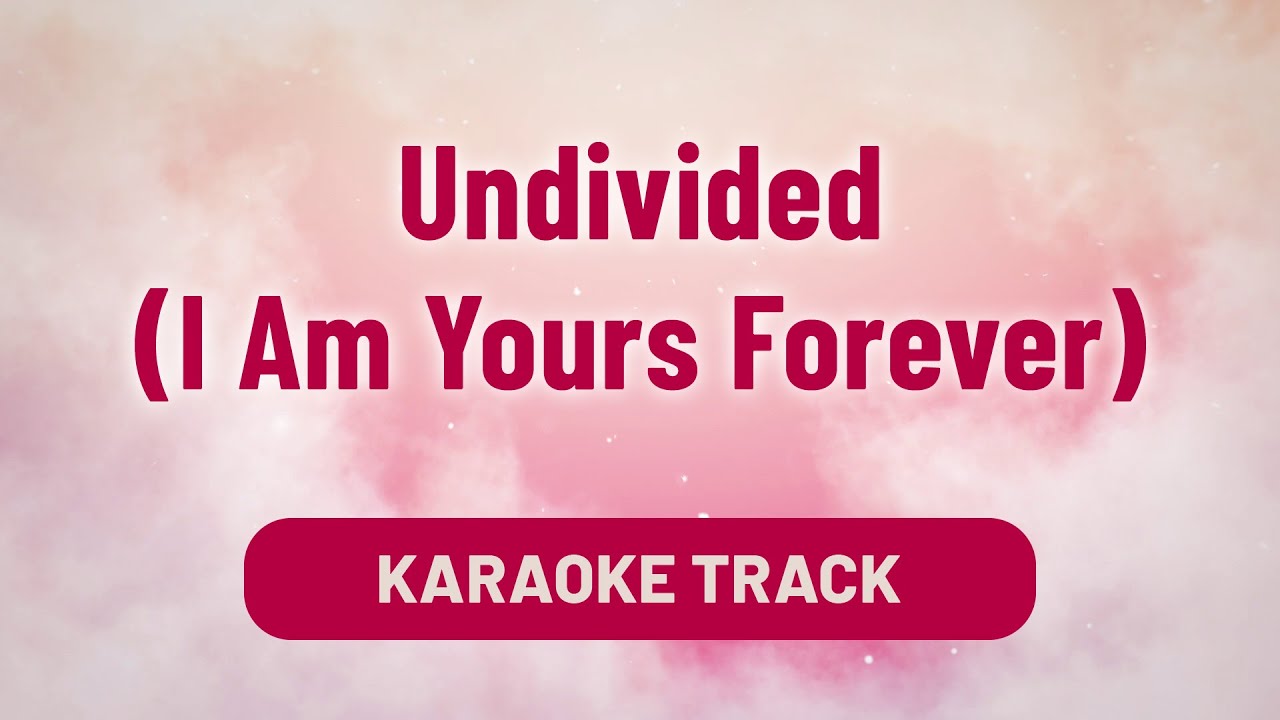 Undivided I Am Yours Forever | Karaoke with Lyrics | Worship Song ...