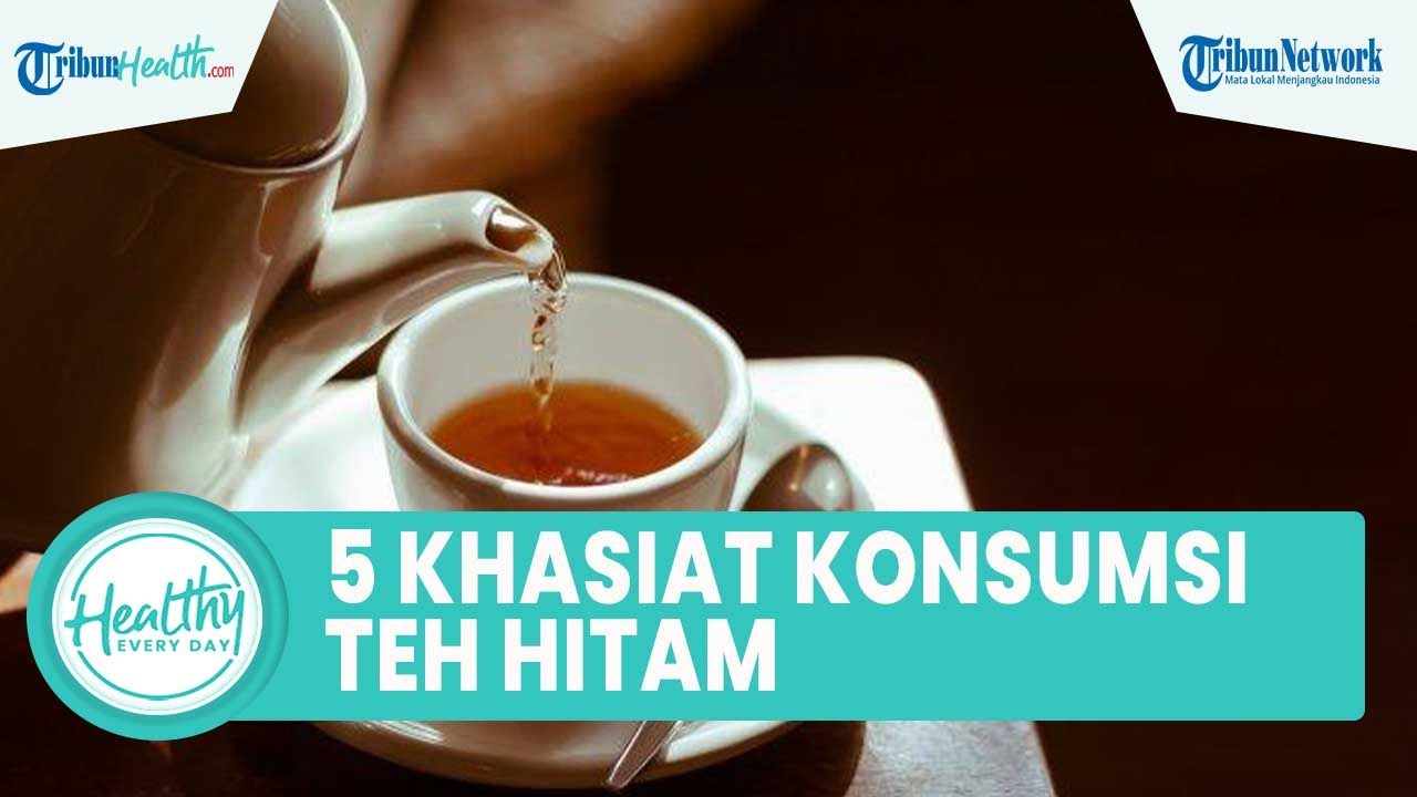 5 Khasiat Konsumsi Minuman Teh Hitam untuk Kesehatan, Cegah Stres ...