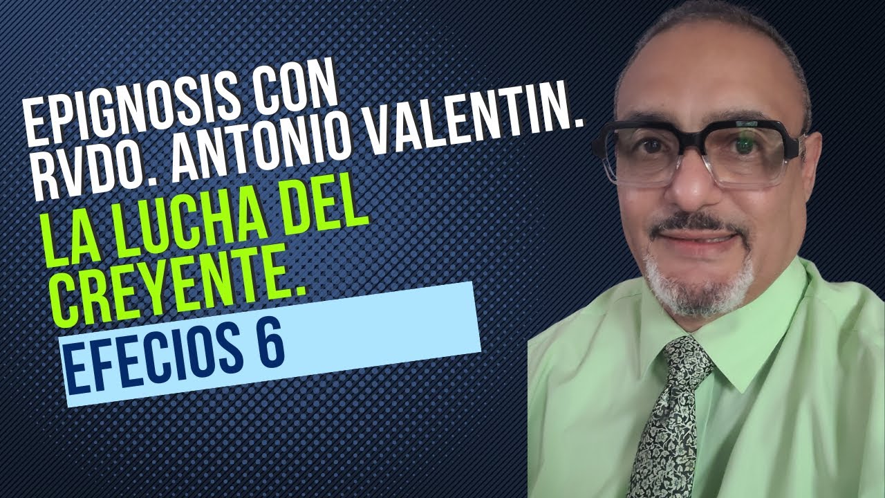 Epignosis con Rvdo. Antonio Valentin. Tema: La Lucha del creyente ...