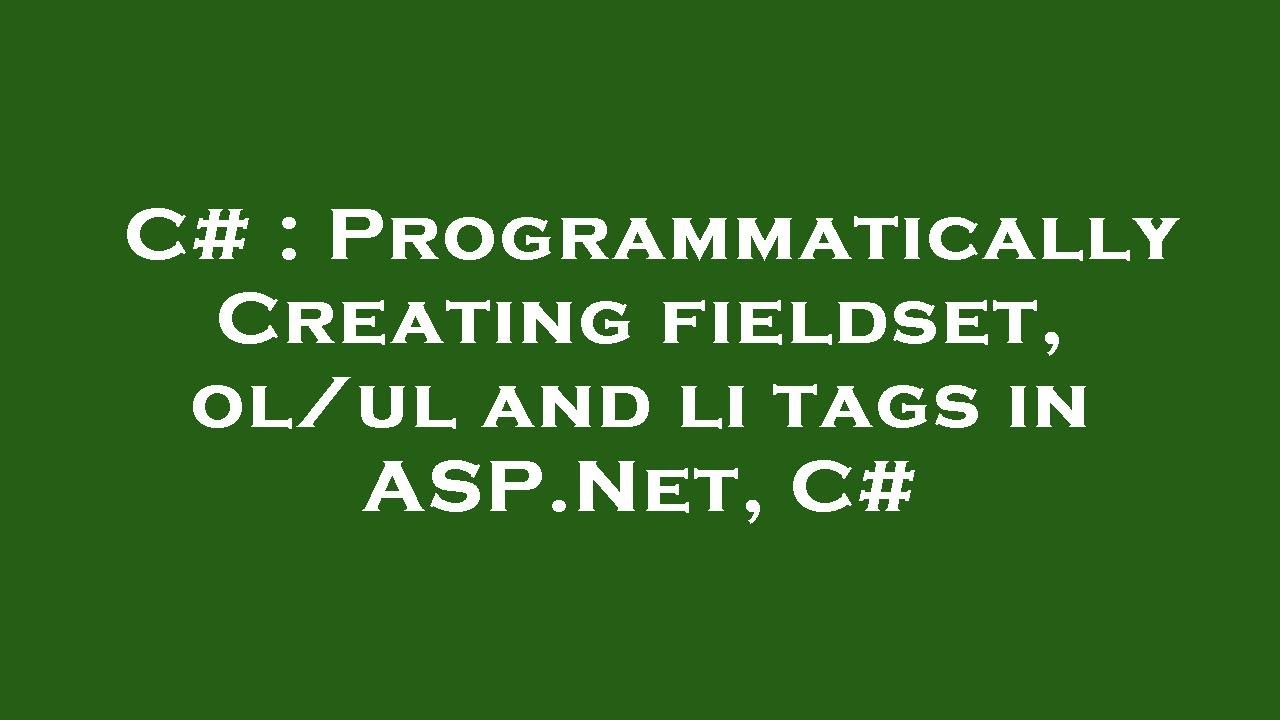 C# : Programmatically Creating fieldset, ol/ul and li tags in ASP.Net ...