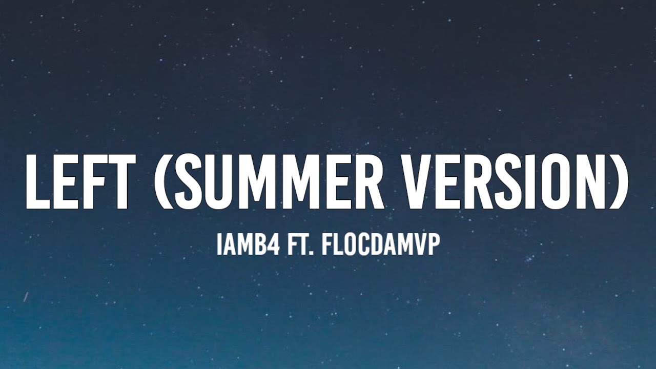 iamB4 - Left (Summer Version) [Lyrics] Ft. FlocDaMvp | Throw it back ...
