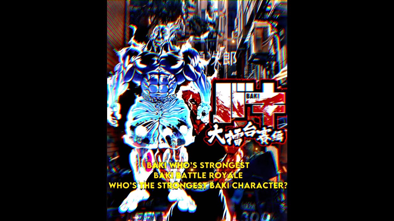 BAKI TOURNAMENT/WHO’S STRONGEST!!! WHO IS THE STRONGEST IN BAKI? Baki ...