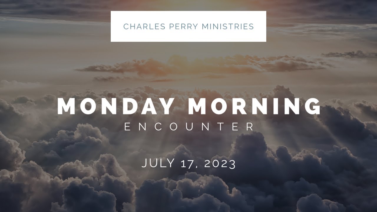 Monday Morning Encounter w/ Apostle Charles E. Perry Jr. || 7/17/23 ...