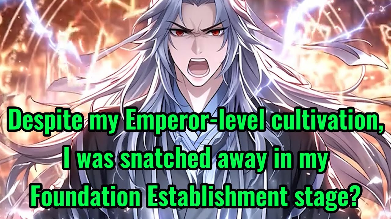 Despite my Emperor-level cultivation, I was snatched away in my ...