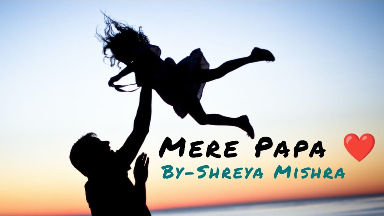 "Mere Papa" By Shreya Mishra #fatherdaughterlove#PAPAILOVEYOU - YouTube