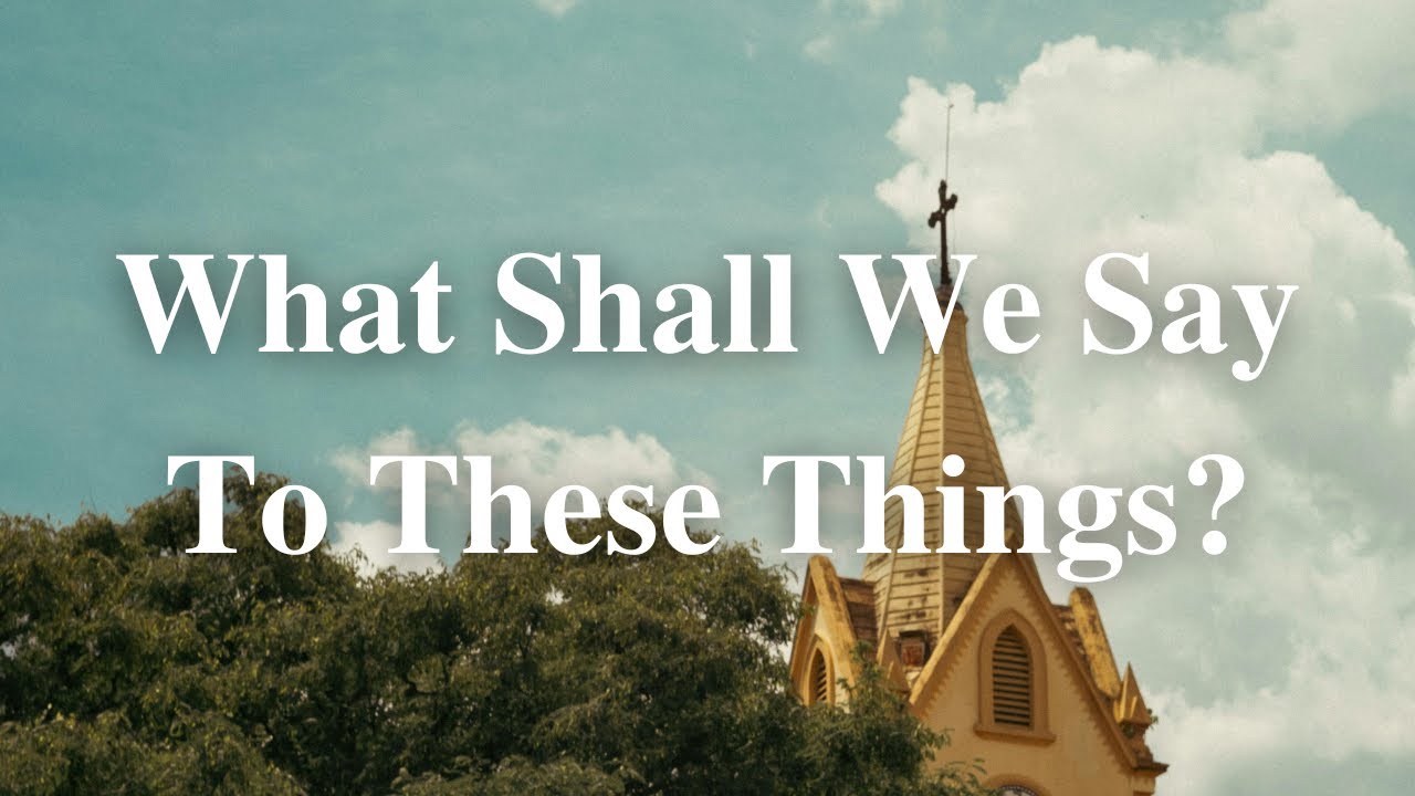 What Shall We Say To These Things - YouTube
