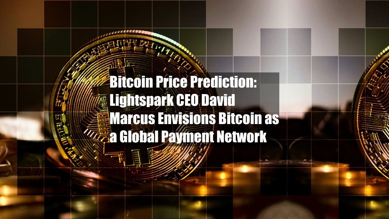 Bitcoin Price Prediction: Lightspark CEO David Marcus Envisions Bitcoin as a Global Payment ...