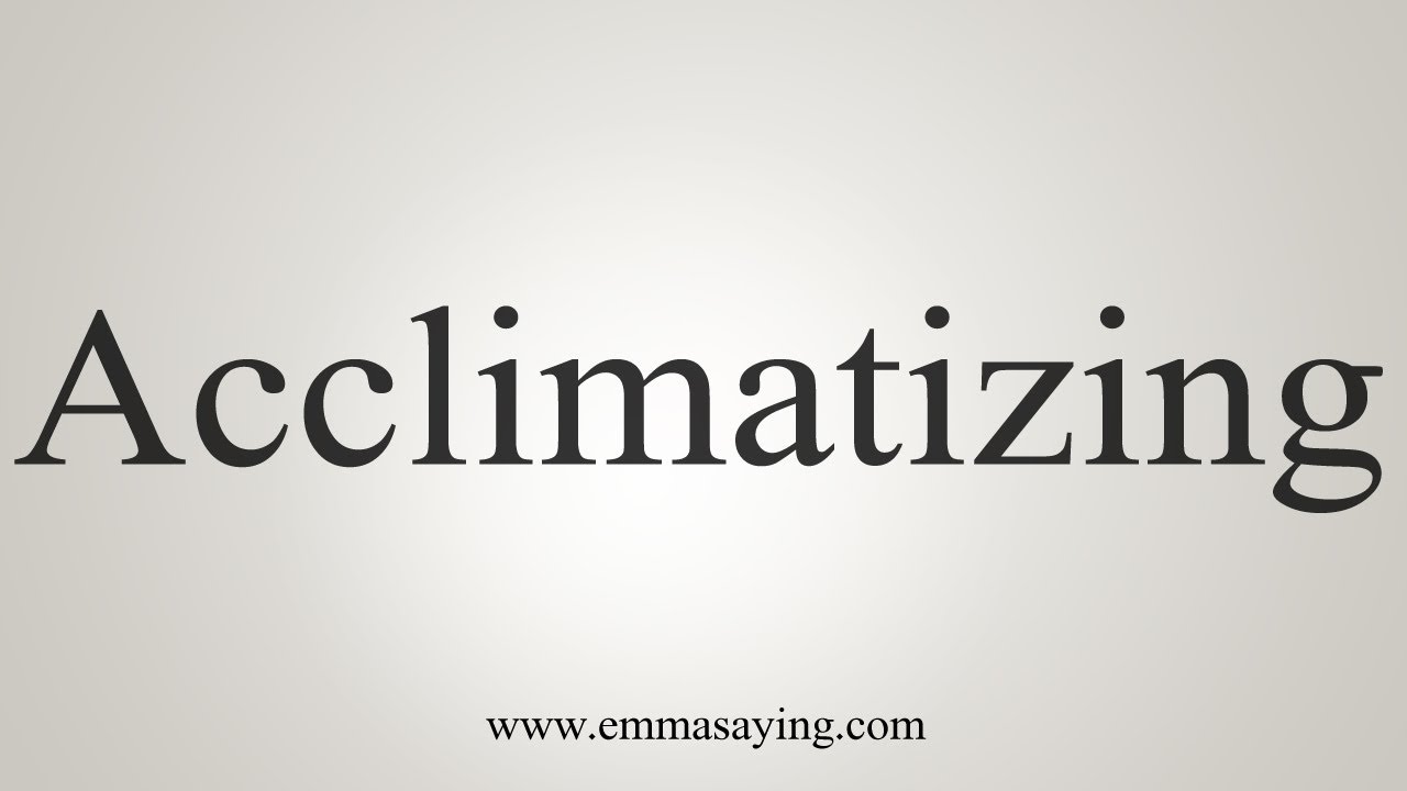 How To Say Acclimatizing - YouTube