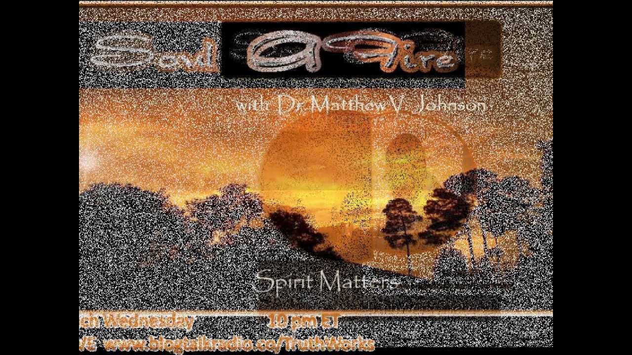 "Soul A Fire with Dr. Matthew V. Johnson" l Spirit Matters Talk Radio l ...