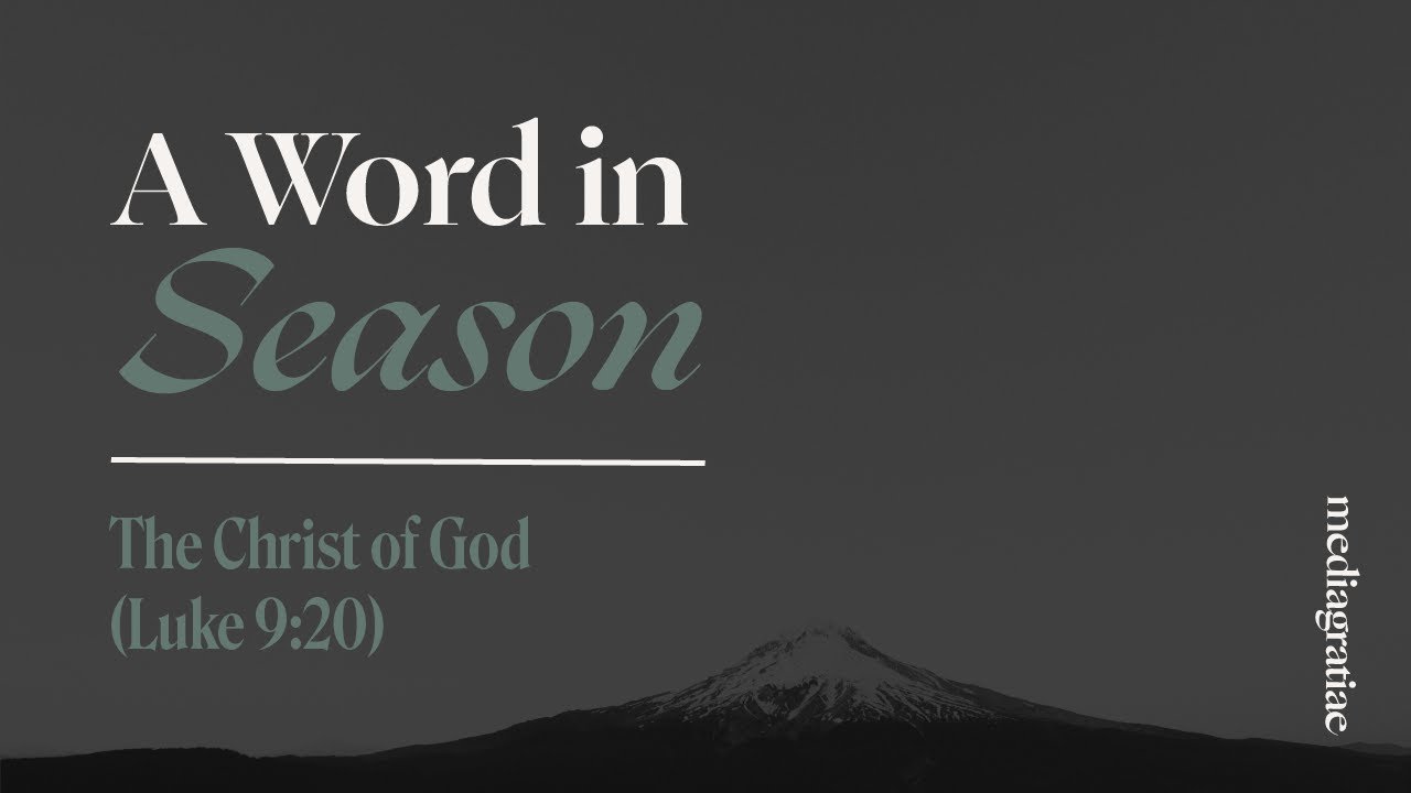 A Word in Season: The Christ of God (Luke 9::20) - YouTube