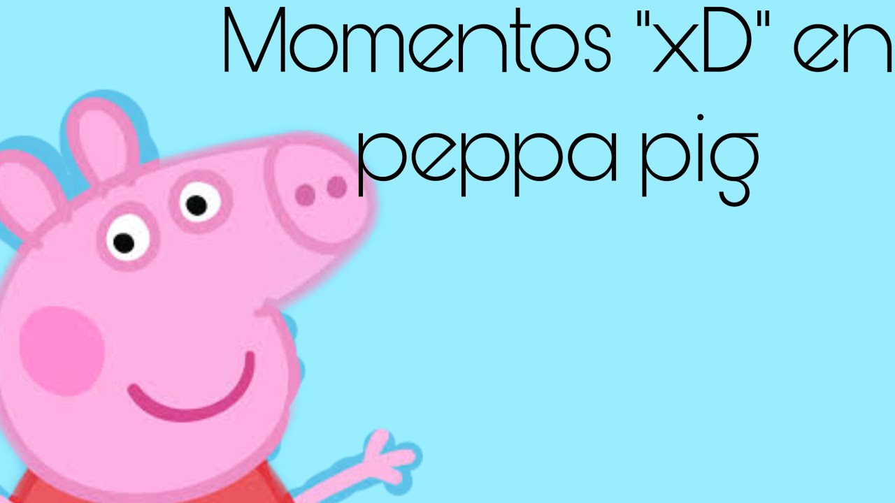 Momentos “xD” en peppa pig parte 1! - YouTube