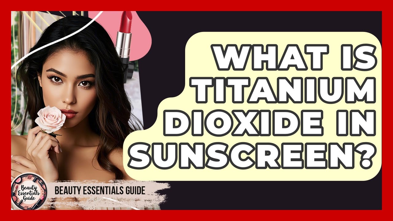 What Is Titanium Dioxide In Sunscreen? - Beauty Essentials Guide - YouTube
