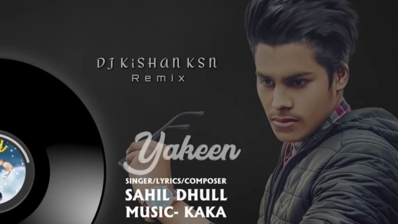 Yakeen (Remix) Sahil Dhull DJ Kishan Ksn - YouTube
