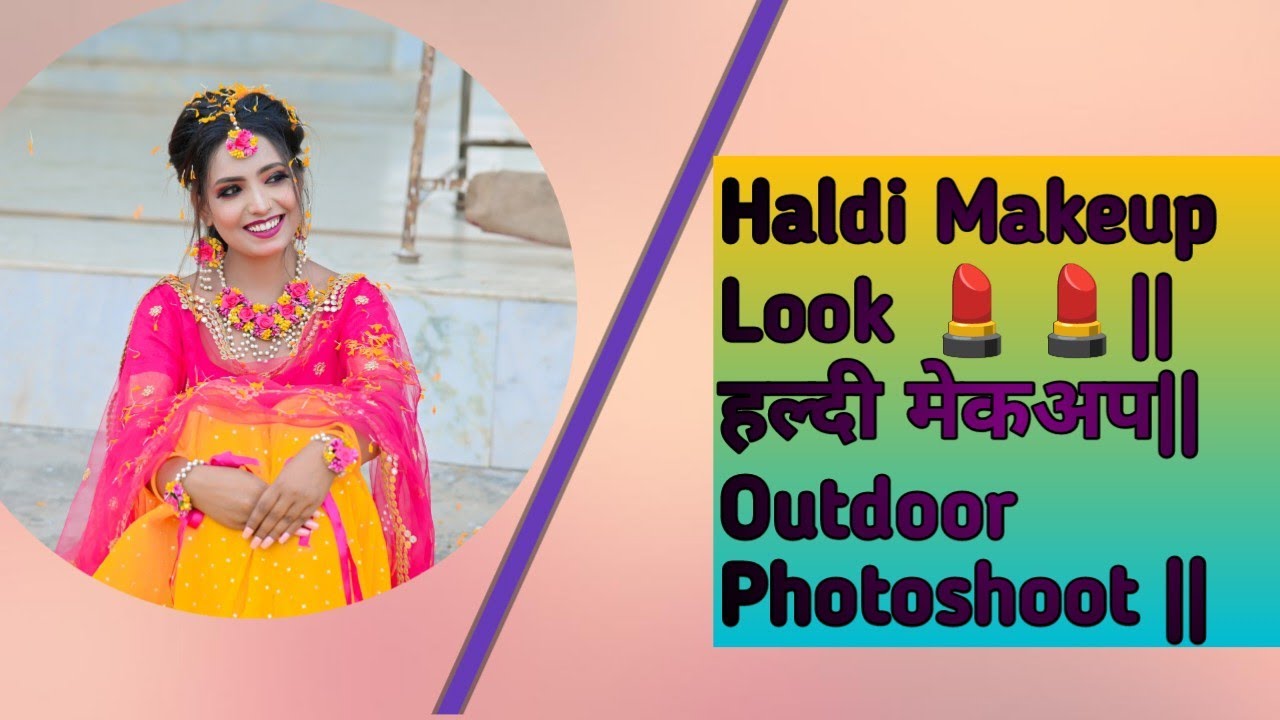|| Haldi Makeup Look 🔥|| Outdoor Photoshoot ||||Sushmita's makeover|| हल्दी makeup 💄💄 - YouTube