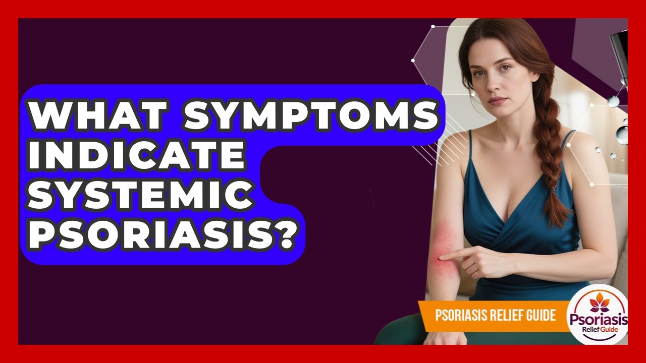What Symptoms Indicate Systemic Psoriasis? - Psoriasis Relief Guide ...