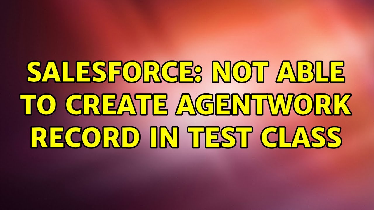 Salesforce Not Able To Create AgentWork Record In Test Class 2 Solutions YouTube Salesforce Not Able To Create AgentWork Record In Test Class 2 Solutions YouTube