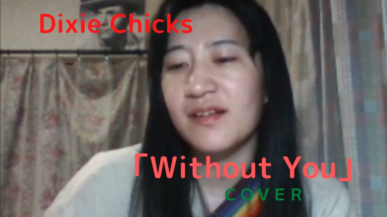 Dixie Chickさんの「Without You」をcoverしました。 - YouTube