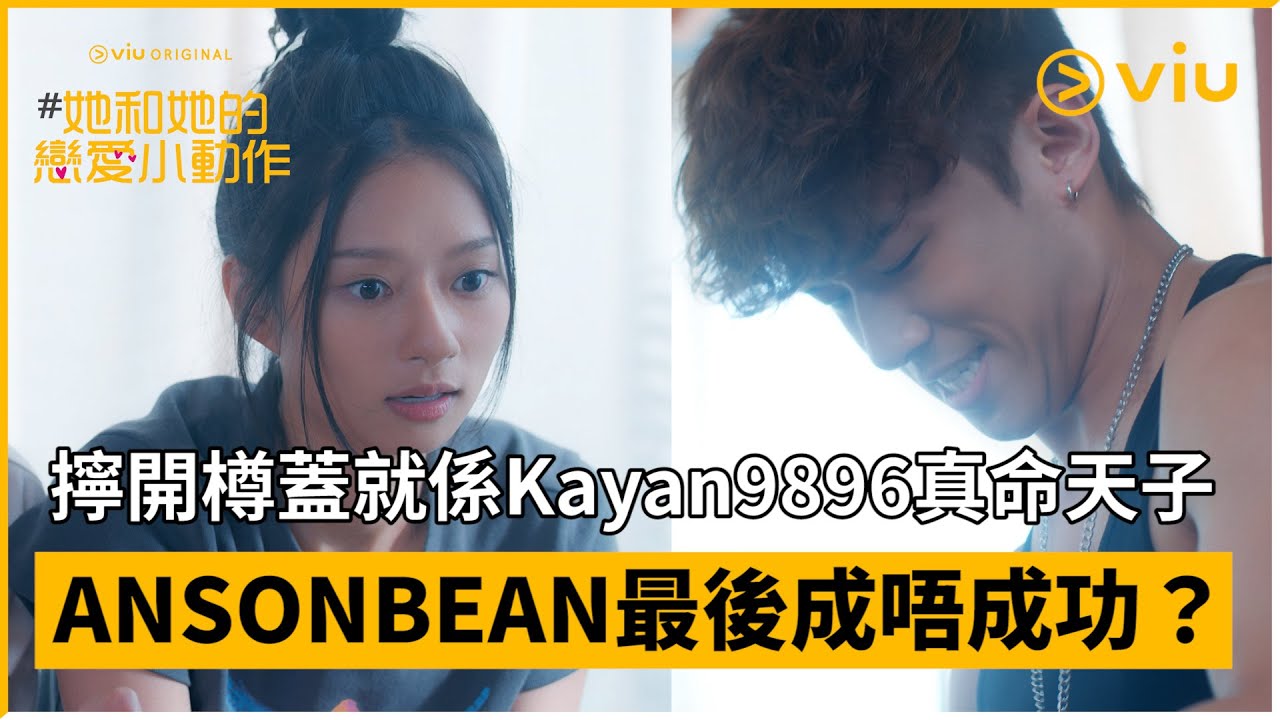 她和她的戀愛小動作》第3集│擰開樽蓋就係Kayan9896真命天子 ANSONBEAN最後成唔成功？│ViuOriginal線上看 - YouTube