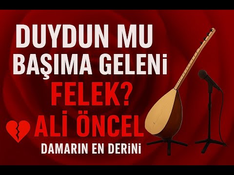 🔥 Ali Öncel – Duydun mu Başıma Geleni Felek? Damarın En Derini!