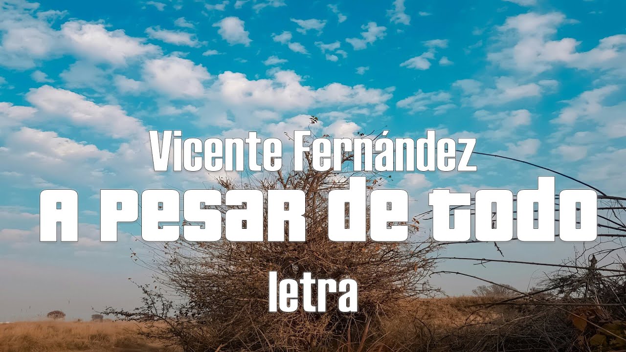 Vicente Fernández - A Pesar de Todo - letra - YouTube