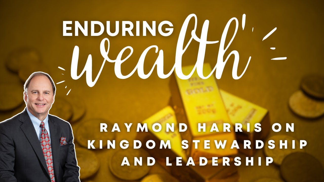 Enduring Wealth: Raymond Harris on Kingdom Stewardship and Leadership - YouTube
