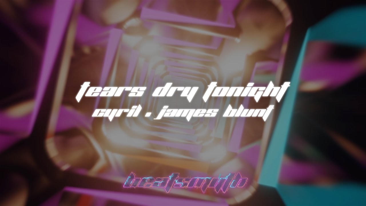 CYRIL & James Blunt - Tears Dry Tonight (VIP Mix) (Music Visualizer ...