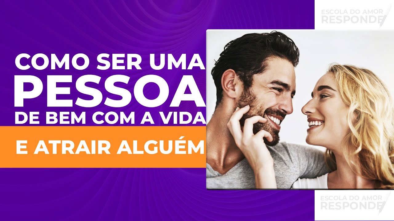 COMO SER UMA PESSOA DE BEM COM A VIDA E ATRAIR ALGUÉM - YouTube