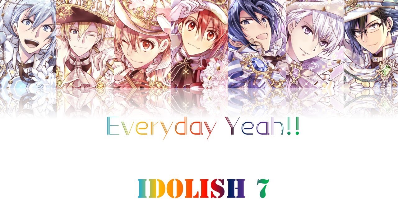 [IDOLISH 7 ] IDOLISH 7 - Everday Yeah!!(Romaji,Kanji,English)Full ...
