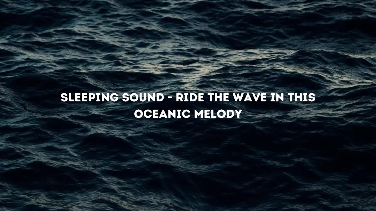 Sleeping Sound - Ride the wave in this oceanic melody - YouTube