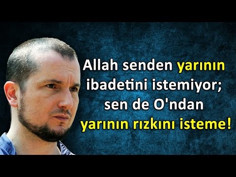 Allah senden yarının ibadetini istemiyor, sen de O'ndan yarının rızkını isteme! / Kerem Önder