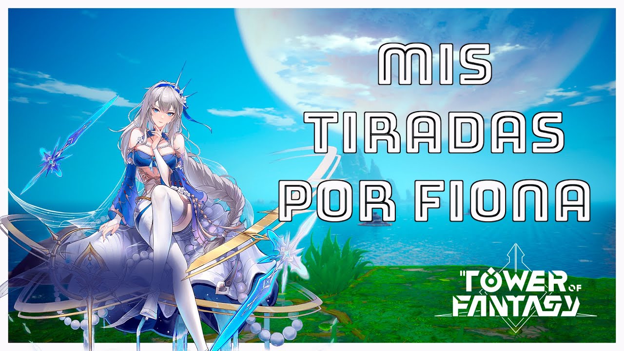 Mis Tiradas Por Fiona - Tower of Fantasy - YouTube