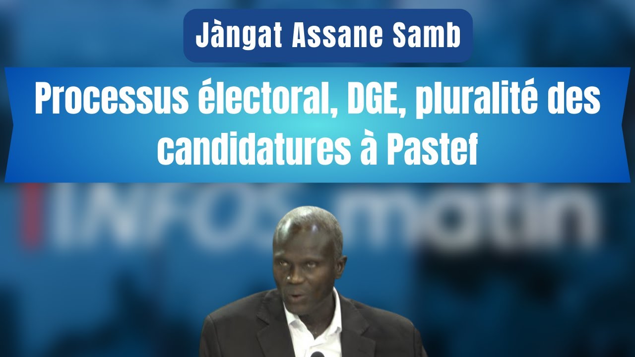Jàngat Assane Samb : Processus électoral, DGE, pluralité des ...