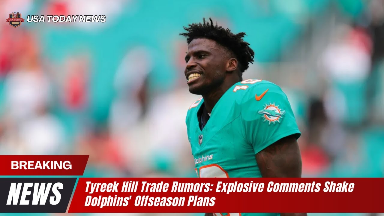 Tyreek Hill Trade Rumors: Explosive Comments Shake Dolphins' Offseason ...