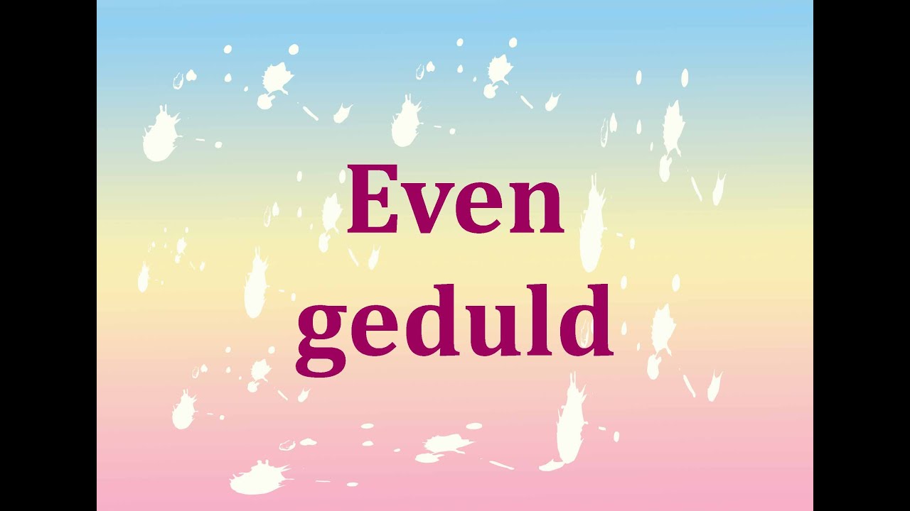 Even geduld - YouTube