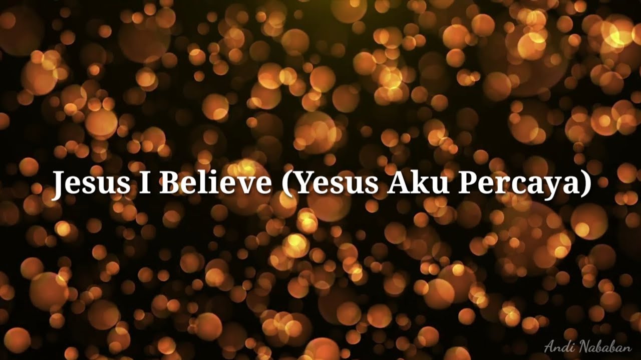 Jesus I Believe ( Yesus Aku Percaya ) Version Indonesia - YouTube