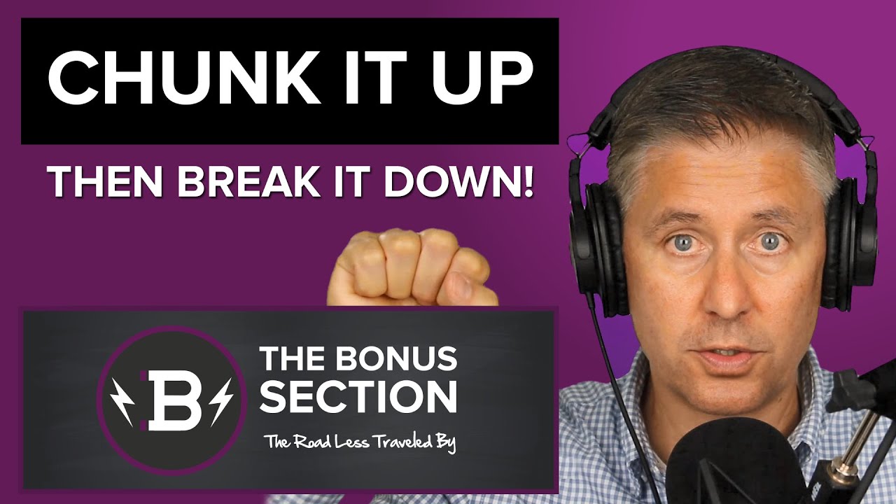 Chunk It Up Then Break It Down! | The Bonus Section Podcast Episode #25 ...
